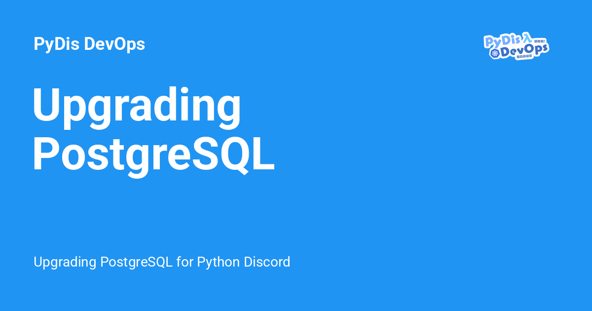 Upgrading PostgreSQL - PyDis DevOps Upgrading PostgreSQL - PyDis DevOps